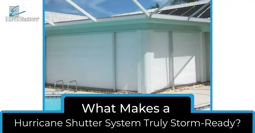 What Makes a Hurricane Shutter System Truly Storm-Ready?